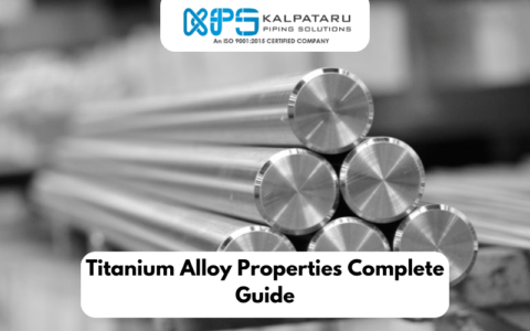 Titanium Alloy Properties Complete Guide - Kalpataru Piping